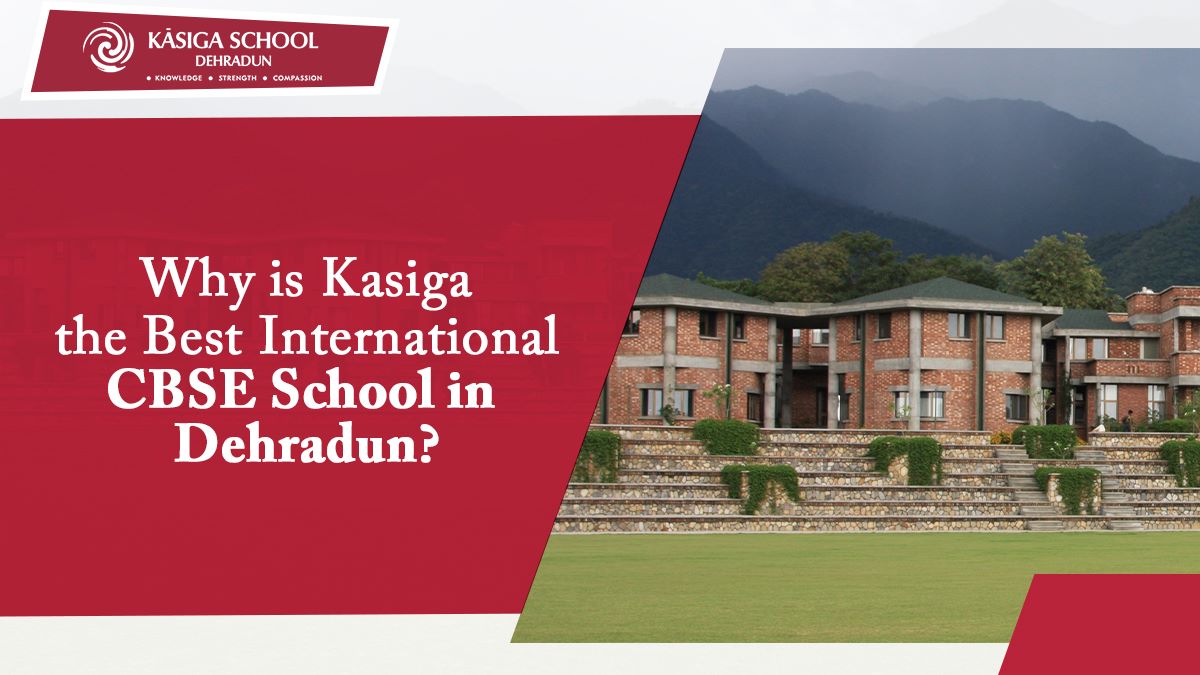 Why is Kasiga the Best International CBSE School in Dehradun